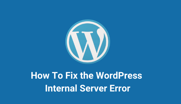 How To Easily Fix the WordPress Internal Server Error